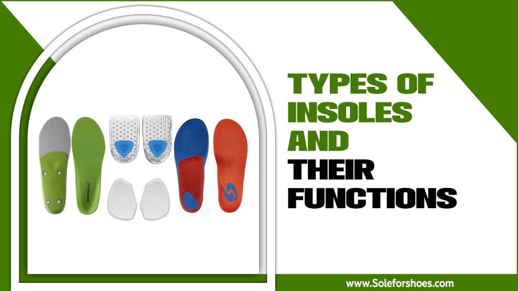Types Of Insoles And Their Functions: Insole Varieties